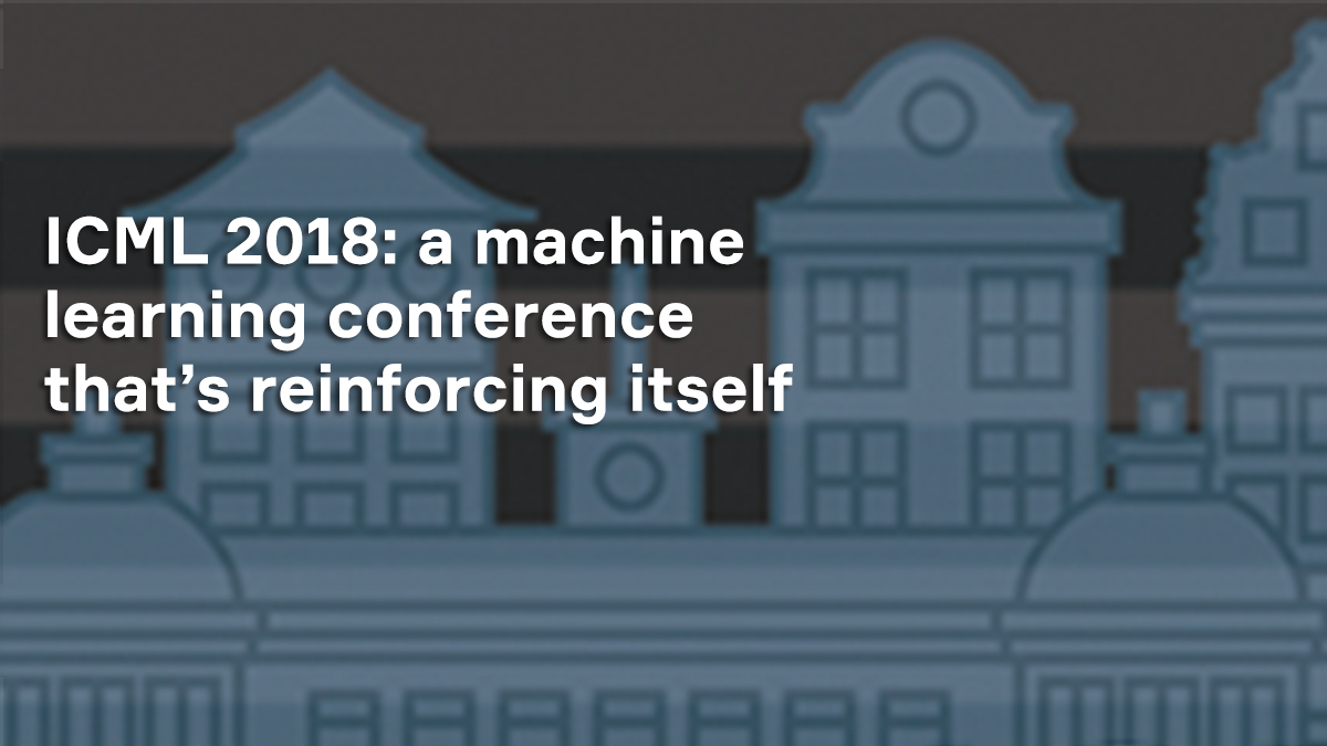 ICML 2018: a machine learning conference that’s reinforcing itself ...