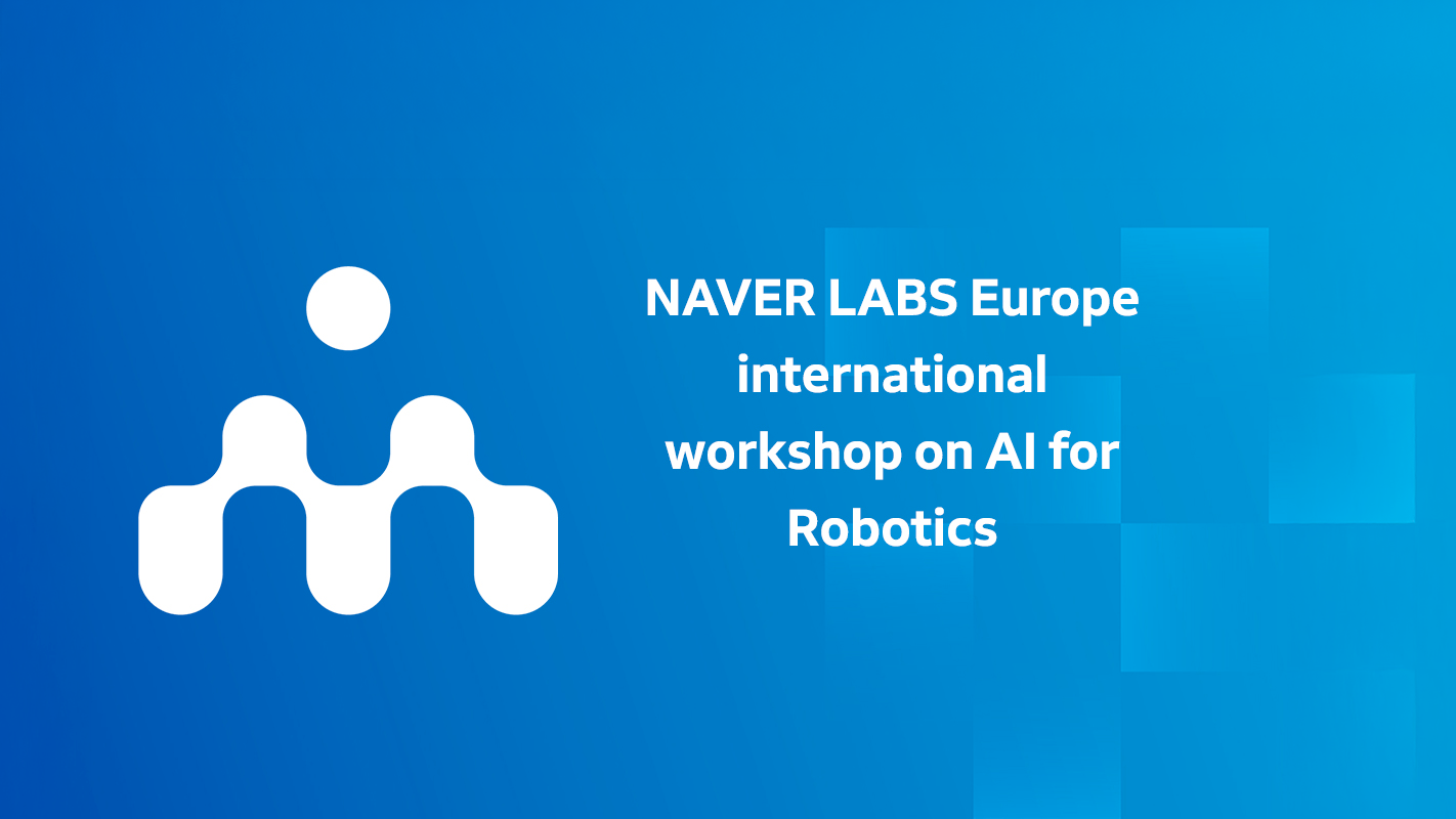 NAVER LABS Europe international workshop on AI for Robotics - Naver Labs Europe